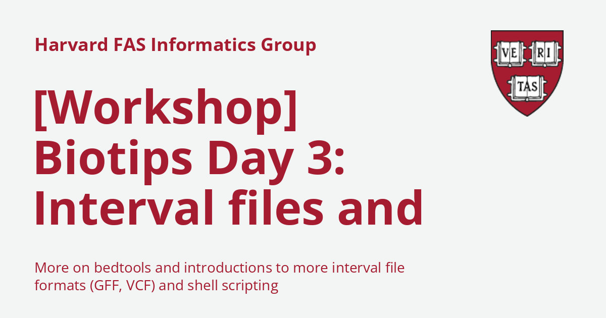 [Workshop] Biotips Day 3: Interval files and shell scripting - Harvard FAS Informatics Group