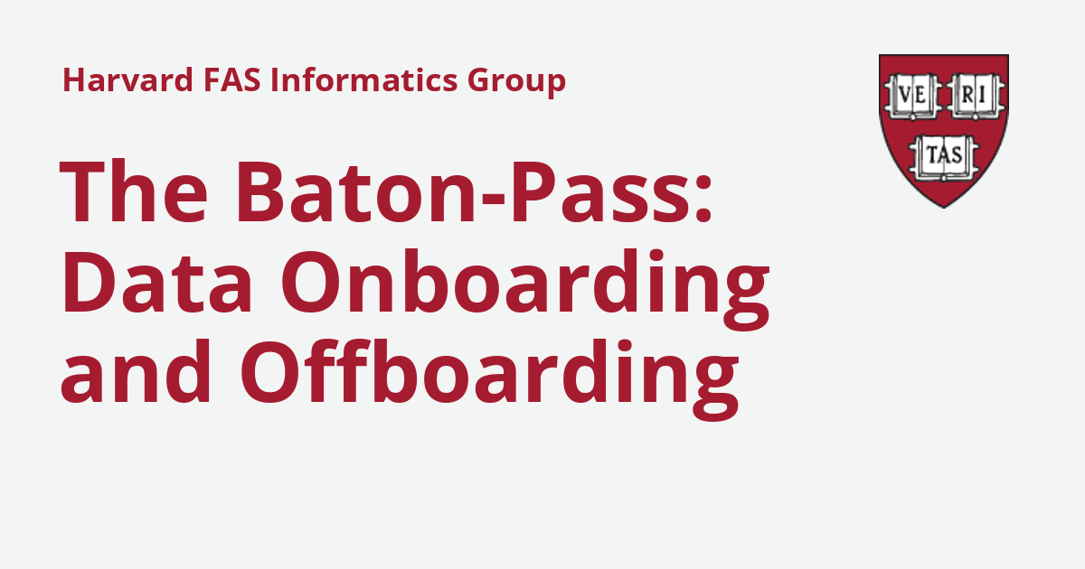 The Baton-Pass: Data Onboarding and Offboarding - Harvard FAS ...